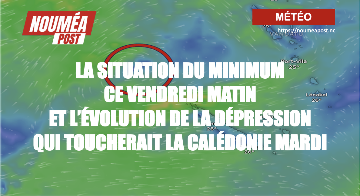 DÉPRESSION : LE POINT CE VENDREDI MATIN - NoumeaPost