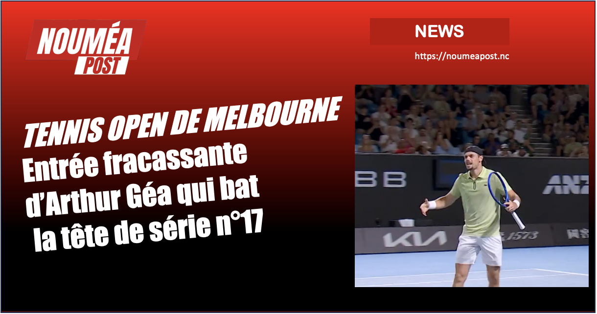 OPEN D’AUSTRALIE : ARTHUR GÉA CRÉE LA SENSATION DÈS LE PREMIER TOUR ...